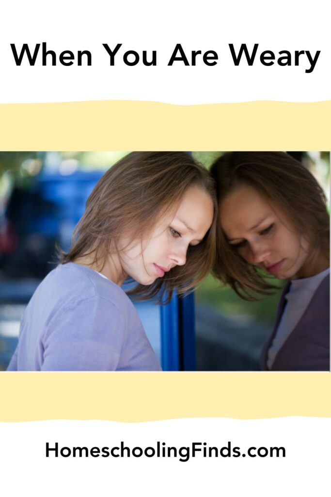 When You Are Weary - HomeschoolingFinds.com