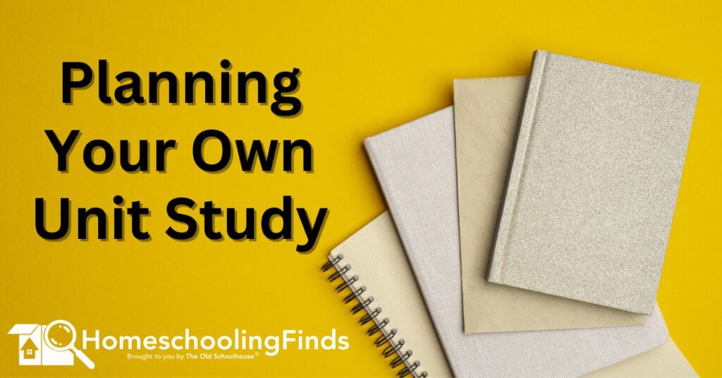 Planning Your Own Unit Study - HomeschoolingFinds.com